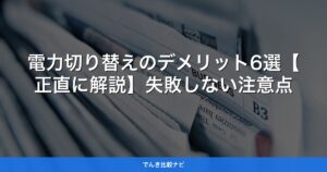 電力切り替えのデメリット6選【正直に解説】失敗しない注意点 - でんきの道標